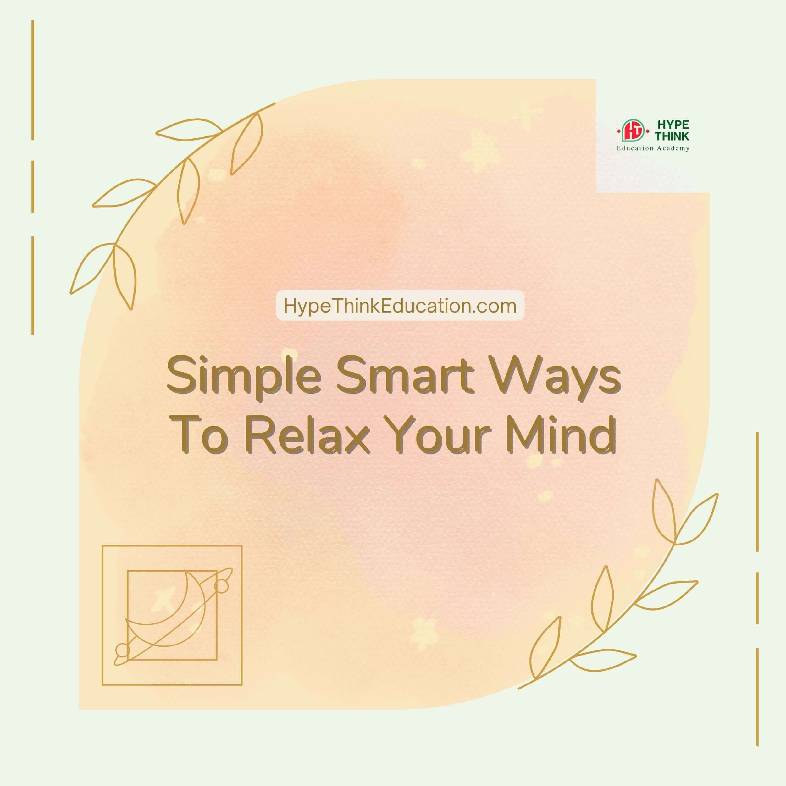 Simple Smart Ways To Relax Your Mind - Hype Think Education